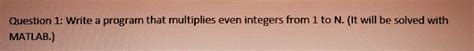solved question 1 write a program that multiplies even