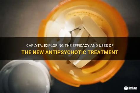 Caplyta Exploring The Efficacy And Uses Of The New Antipsychotic