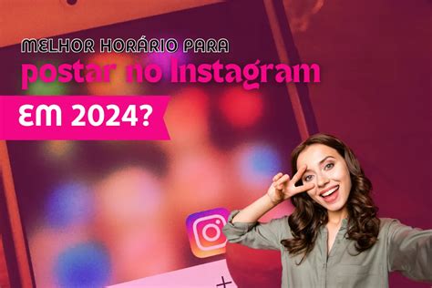 Melhor Horário Para Postar No Instagram Em 2024