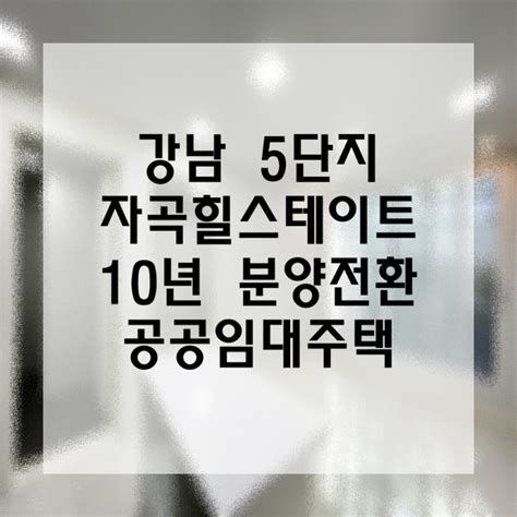 서울 강남 5단지 자곡힐스테이트 10년 분양전환 공공임대주택 네이버 블로그
