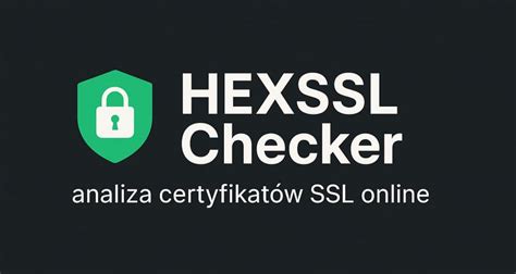 Hexssl Checker Analiza Certyfikatów Ssl Online Hexssl