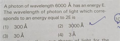 A Photon Of Wavelength 6000 Aa Has An Energy E The Wavelength Of Photon