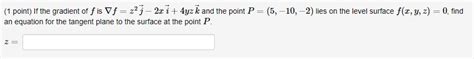 solved 1 point if the gradient of f is ∇f z2j−2xi 4yzk and