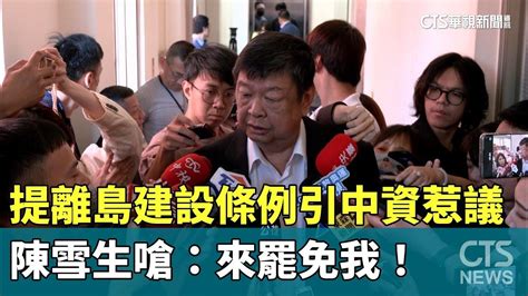 提「離島建設條例」引中資惹議 陳雪生嗆：來罷免我！｜華視新聞 20240703 Youtube