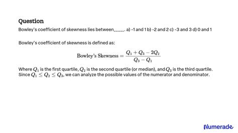 Solved Bowleys Coefficient Of Skewness Lies Between A 1 And 1 B 2 And 2 C 3 And 3 D 0