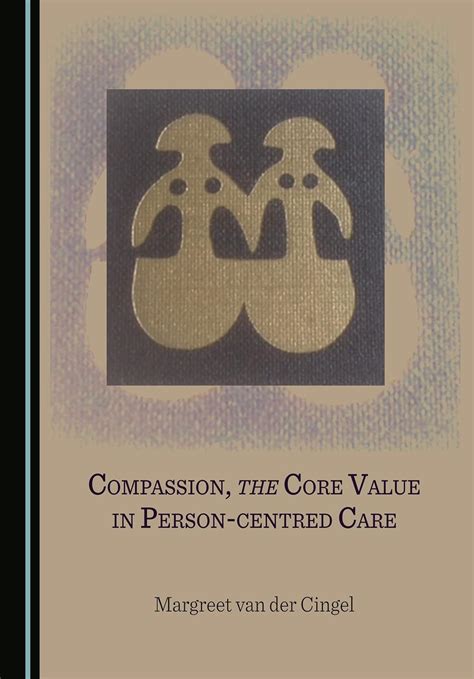 Compassion The Core Value In Person Centred Care Margreet Van Der Cingel 9781527582064