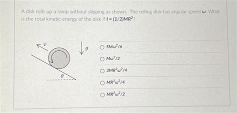 Solved A Disk Rolls Up A Ramp Without Slipping As Shown The