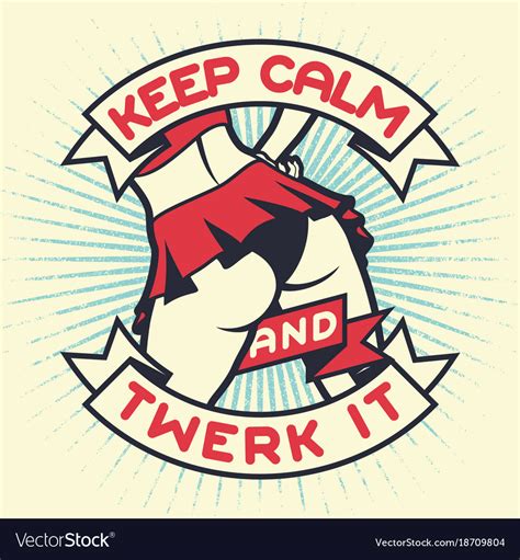 Keep Calm And Watch Me Twerk