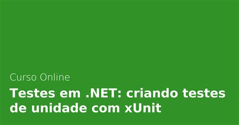 Curso Online Testes Em Net Criando Testes De Unidade Com Xunit Alura