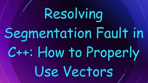 Resolving Segmentation Fault In C How To Properly Use Vectors Youtube