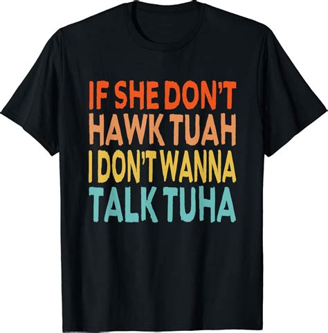 If She Dont Hawk Tush Tuah I Dont Wanna Spit On That Thang T Shirt