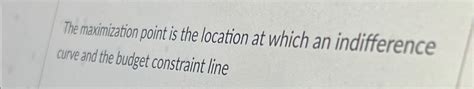 Solved The Maximization Point Is The Location At Which An