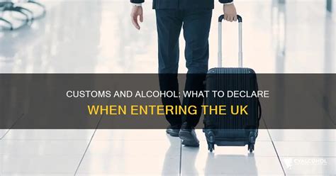 Customs And Alcohol What To Declare When Entering The Uk Cyalcohol