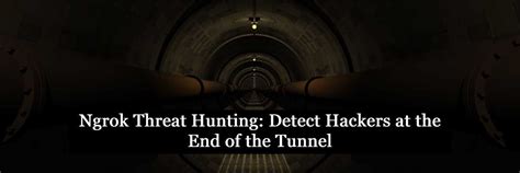 Ngrok Threat Hunting Detect Hackers At The End Of The Tunnel