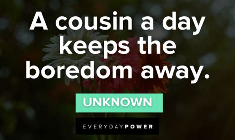 Cousin Quotes That Perfectly Describe Your Bond Daily Inspirational