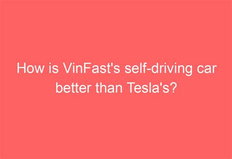 How Is Vinfasts Self Driving Car Better Than Teslas Automotiveglory