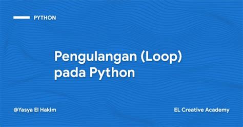 pengulangan loop pada python el creative academy