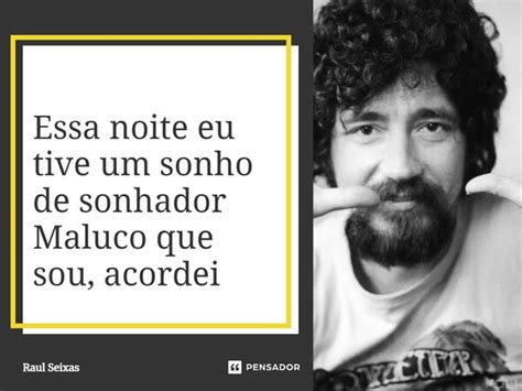 Essa Noite Eu Tive Um Sonho De Sonhador Raul Seixas Pensador