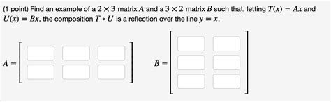 Solved 1 Point Find An Example Of A 2 X 3 Matrix A And A 3 Chegg Com
