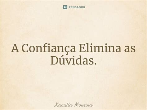 ⁠a Confiança Elimina As Dúvidas Kamilla Moreira Pensador