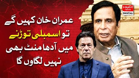 عمران خان کہیں گے تو اسمبلی توڑنے میں آدھا منٹ بھی نہیں لگائوں گا