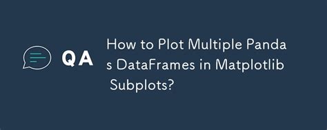 如何在 Matplotlib 子圖中繪製多個 Pandas Dataframe？ Python教學 Php中文網