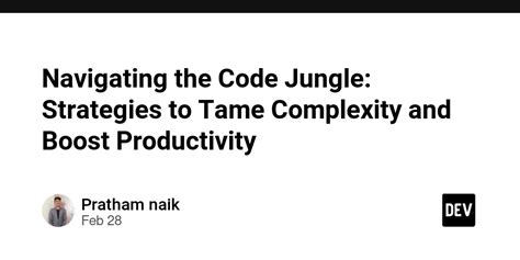 Navigating The Code Jungle Strategies To Tame Complexity And Boost