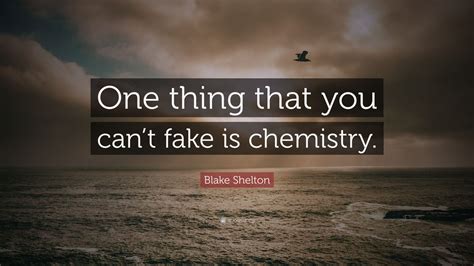 Blake Shelton Quote “one Thing That You Cant Fake Is Chemistry ”