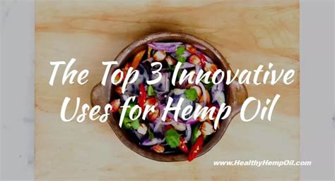 The Top 3 Innovative Uses For Hemp Oil Healthy Hemp