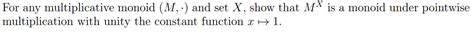 Solved For Any Multiplicative Monoid M⋅ And Set X Show