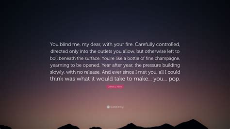 Jordan L Hawk Quote You Blind Me My Dear With Your Fire Carefully