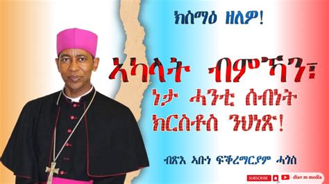 ንፍቕሪ ዝትክኦ ነገር የለን ብጹእ ኣቡነ ፍቕረማርያም ሓጎስ ልቢ ኢልና፡ንስምዓዮ እሞ Youtube