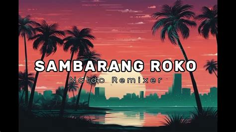 Sambarang Roko Naldo Remixer Youtube