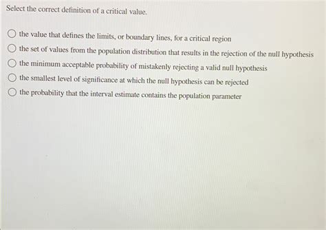 Solved Select The Correct Definition Of A Critical Value The Chegg Com