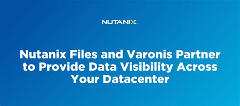 Nutanix Files And Varonis Partner To Provide Data Visibility Across Your Datacenter Nutanix