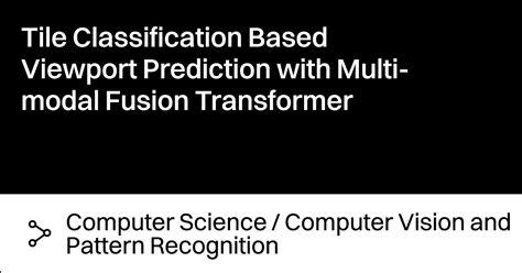 Tile Classification Based Viewport Prediction With Multi Modal Fusion