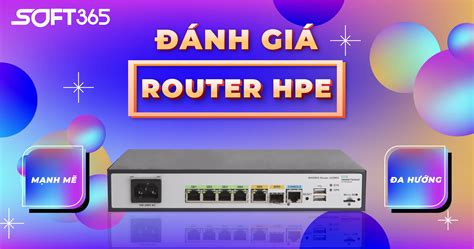 Đánh giá Router HPE Bộ định tuyến mạng mẽ và đa hướng