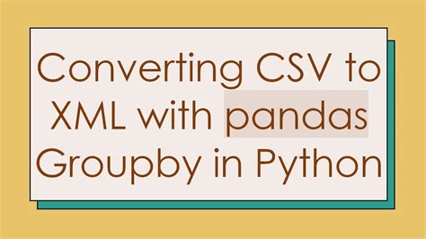 Converting Csv To Xml With Pandas Groupby In Python Youtube