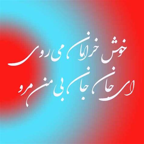 خوش خرامان می‌روی ای جان جان بی‌من مرو ای حیات دوستان در بوستان بی‌