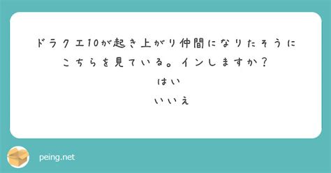 ドラクエ10が起き上がり仲間になりたそうにこちらを見ている。インしますか？ ⇨はい いいえ Peing 質問箱