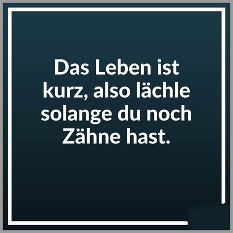 Das Leben Ist Kurz Also Laechle Solange Du Noch Zaehne Hast Bilder Fürs