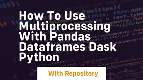 how to use multiprocessing with pandas dataframes dask python youtube