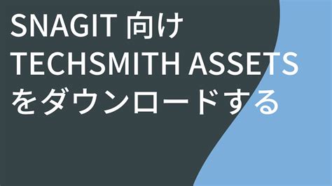 Snagit 向け Techsmith Assets をダウンロードする Snagit Tutorial
