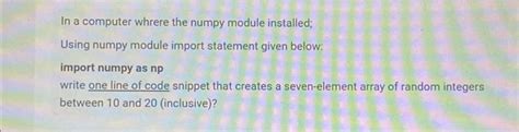 Solved In A Computer Whrere The Numpy Module Installed Chegg