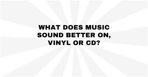 What Does Music Sound Better On Vinyl Or Cd All For Turntables