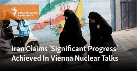 Iran Claims Significant Progress Achieved In Vienna Nuclear Talks