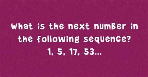 Whats The Next Number In The Following Sequence 1 5 17 53 Doyouremember