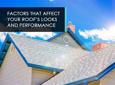 Factors That Affect Your Roofs Looks And Performance