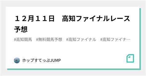 12月11日 高知ファイナルレース予想｜ホップすてっぷjump