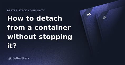 How To Detach From A Container Without Stopping It Better Stack